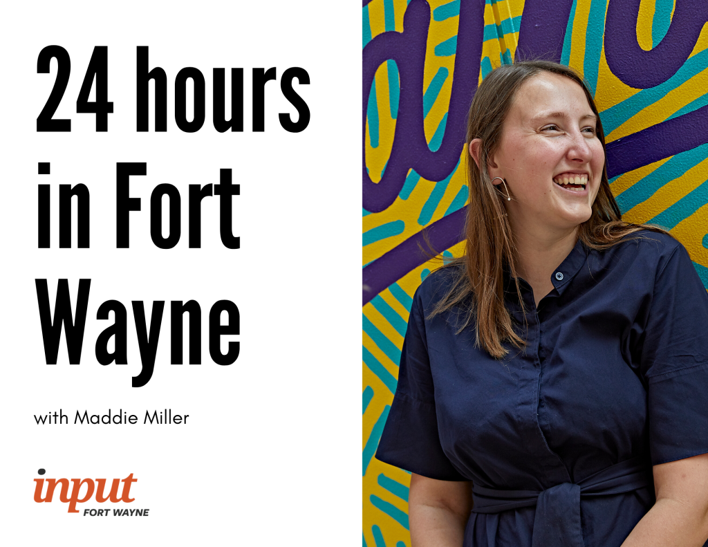 24 hours in Fort Wayne with Maddie Miller – Input Fort Wayne